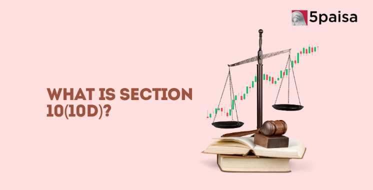 Section 10(10D): Eligibility Criteria, Exemptions & Exclusions | 5paisa