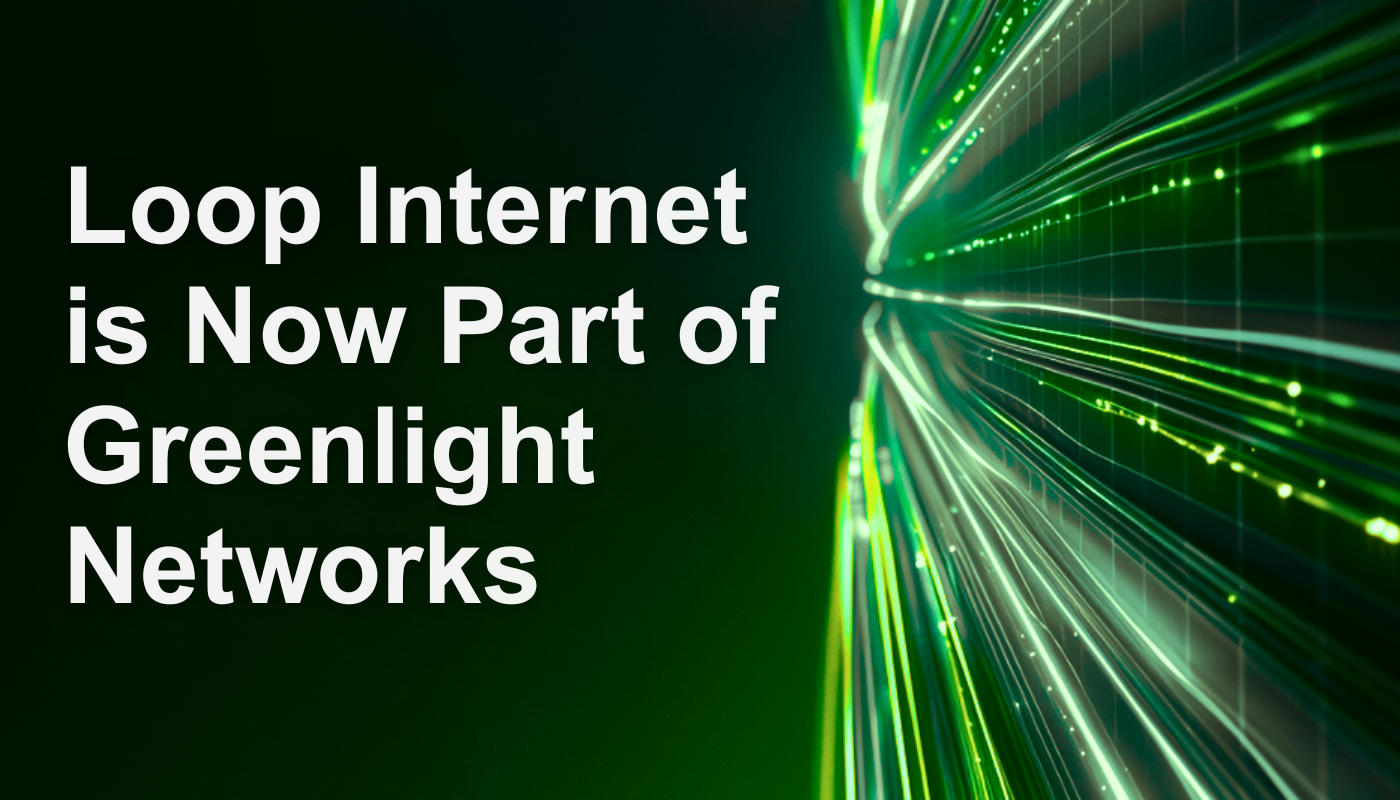 Greenlight Networks Completes Acquisition of Loop Internet, Leaders ...