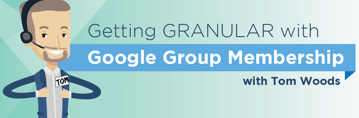 Getting Granular with Google Group Membership Amplified IT