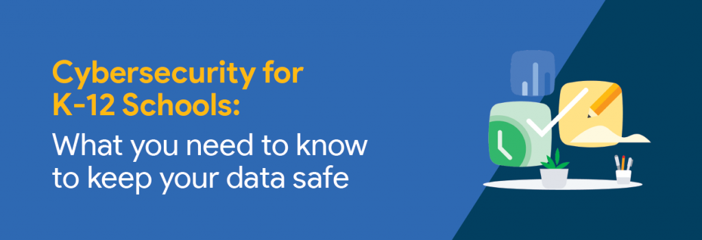 Cybersecurity for K-12 Schools: What you need to know to keep your data ...