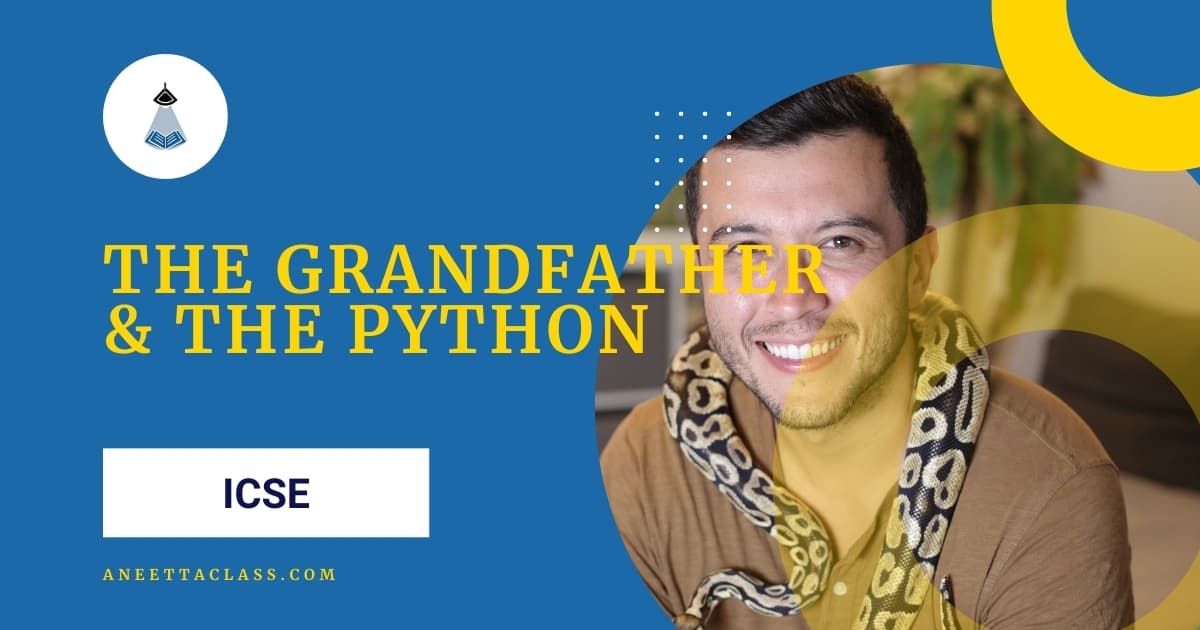 The Grandfather and the Python: ICSE English Summary | Aneetta Class