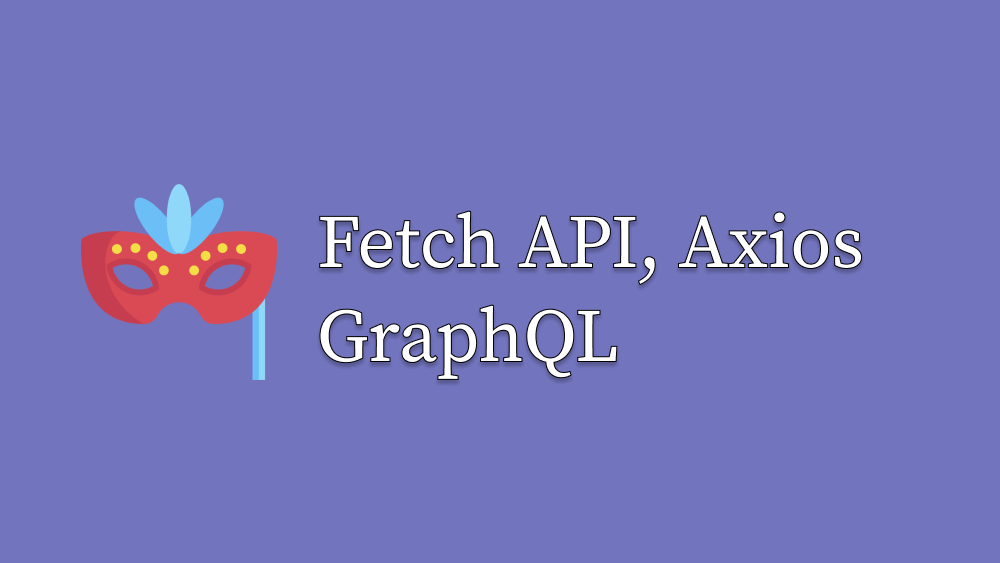 Query with Fetch API, Axios and GraphQL Query with Fetch API, Axios and GraphQL