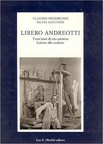 Libero Andreotti. Trent'anni di vita artistica. Lettere allo scultore ...