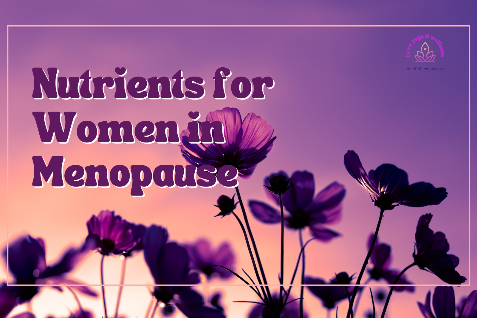 Nutrients for Women in Menopause by Fern Carbonell