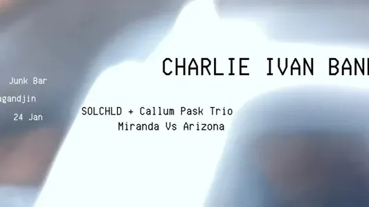 Charlie Ivan Band with SOLCHLD + Callum Pask Trio, Miranda vs Arizona ...