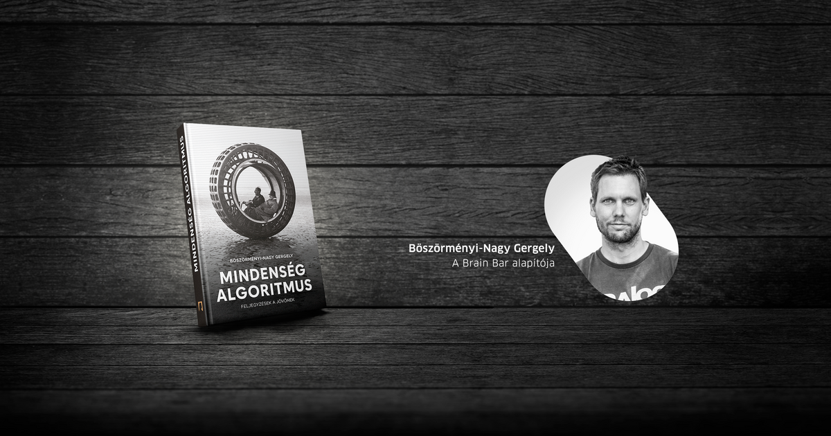 Érkezik a MINDENSÉG ALGORITMUS, a Brain Bar alapítójának új könyve ...