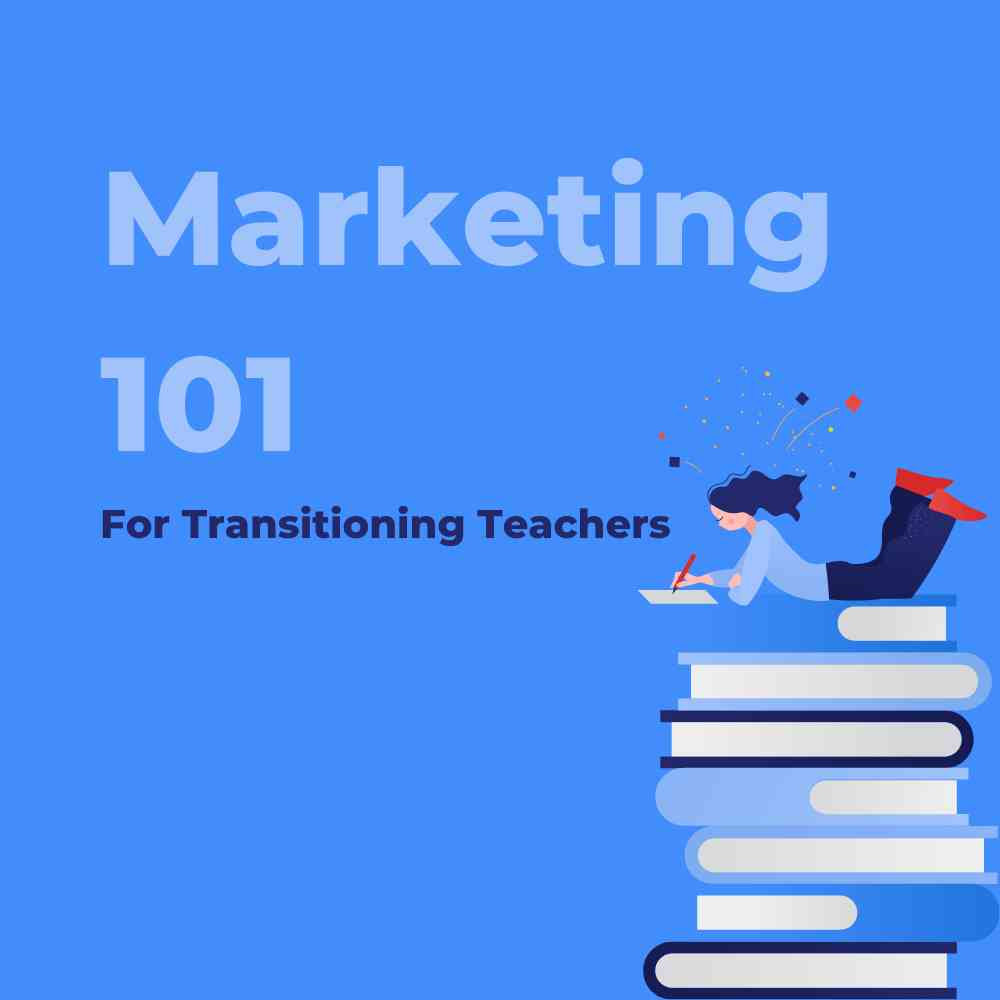 Marketing 101 for Transitioning Teachers - Course