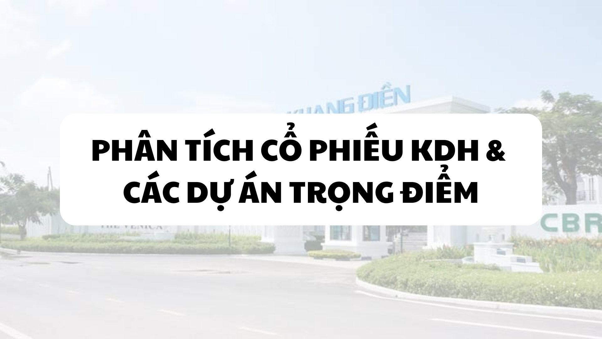 📍Phân tích cổ phiếu KDH & các dự án trọng điểm