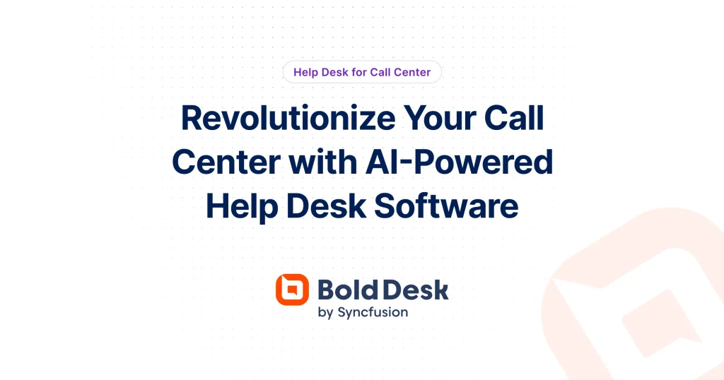 Help Desk Software for Call Centers with AI | BoldDesk