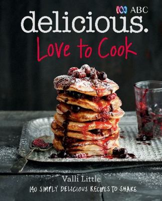 ABC Delicious: Love to Cook: 140 Simply Delicious Recipes to Share with ...