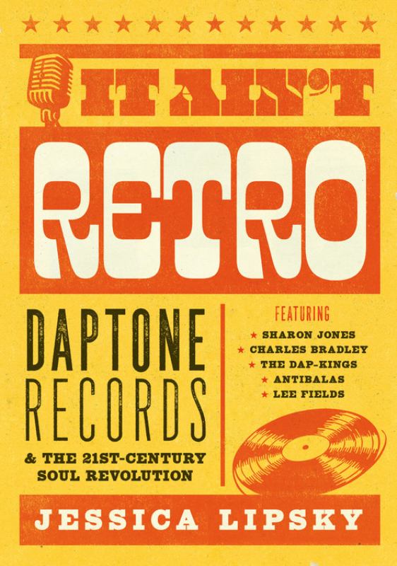 It Ain't Retro - Daptone Records and the 21st-Century Soul Revolution