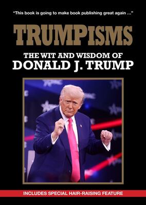 Trumpisms: The Wit and Wisdom of Donald Trump