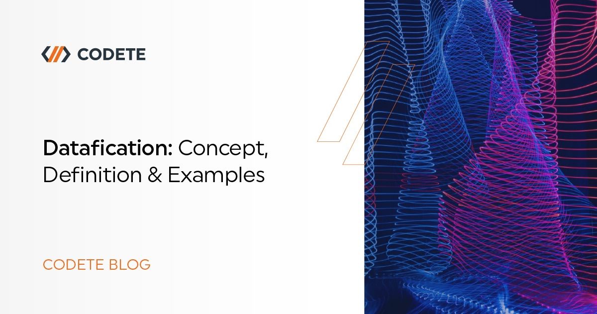 What is Datafication? Concept, Definition & Examples | Codete Blog What is Datafication? Concept, Definition & Examples | Codete Blog