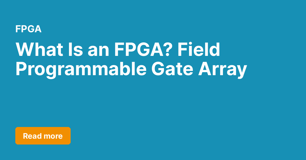 What Is An Fpga Field Programmable Gate Array Glossary Conclusive