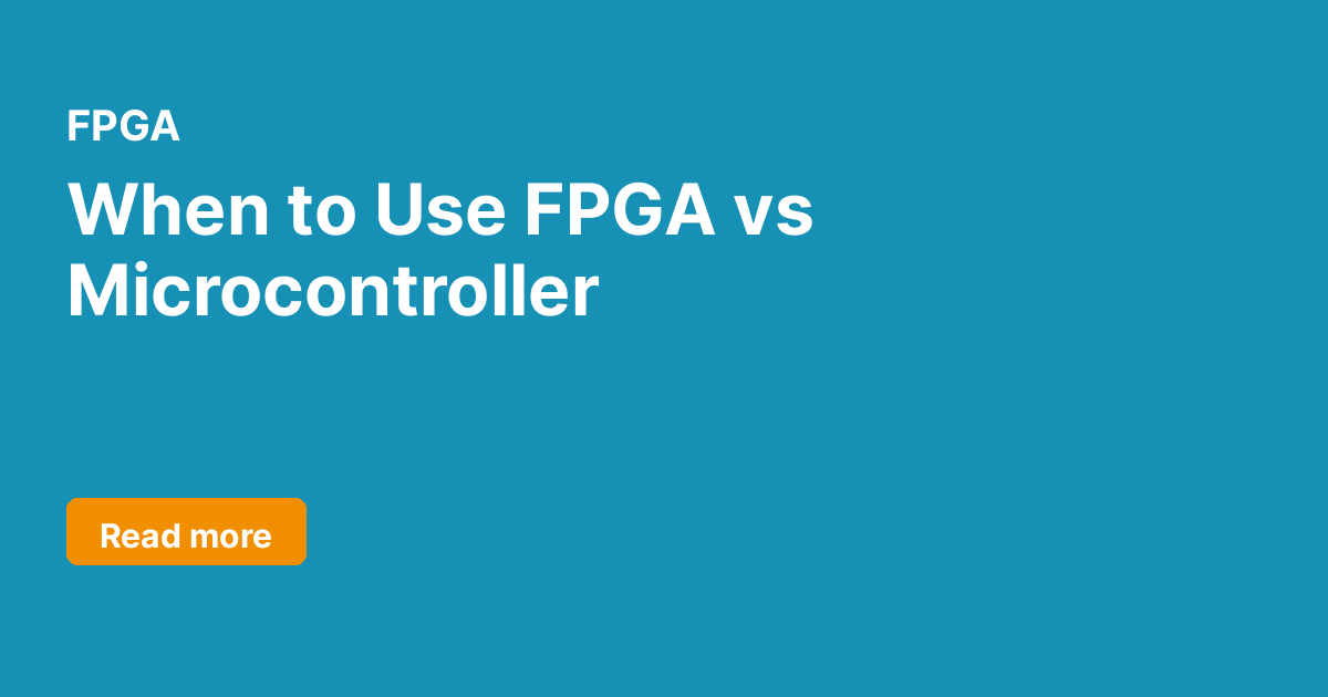 When to Use FPGA vs Microcontroller | Glossary | Conclusive Engineering