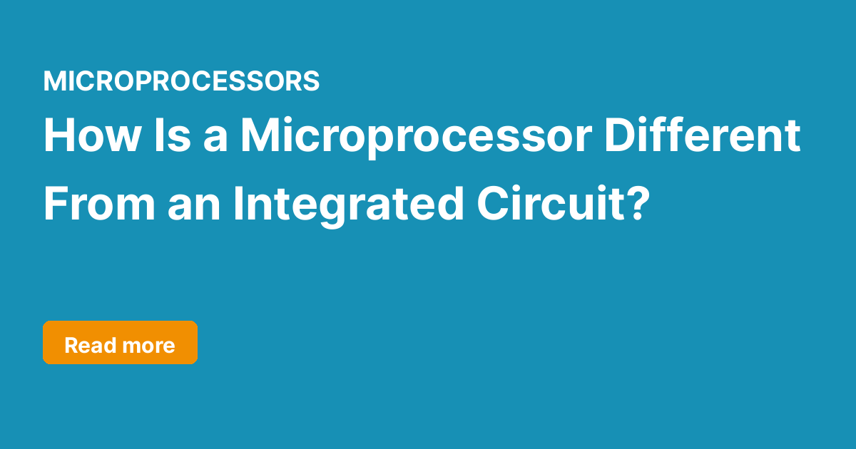 How Is a Microprocessor Different From an Integrated Circuit? | Glossary | Conclusive Engineering