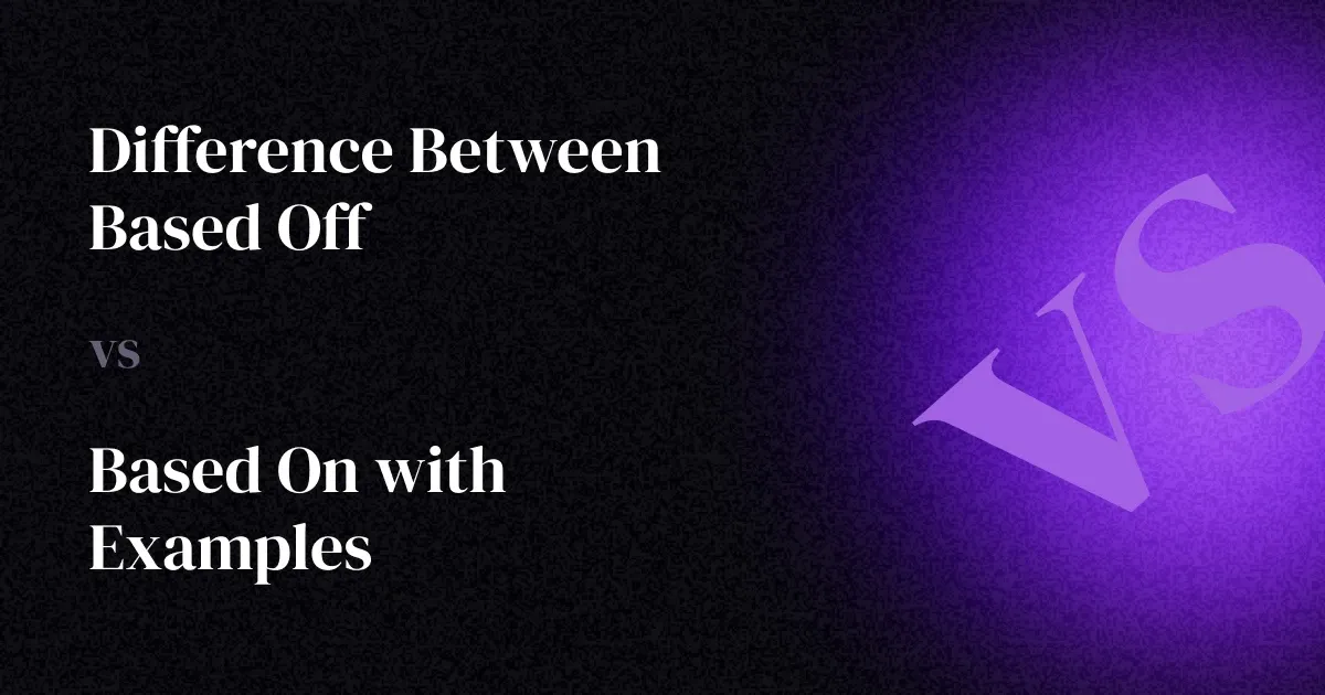 Difference Between Based Off vs Based On with Examples