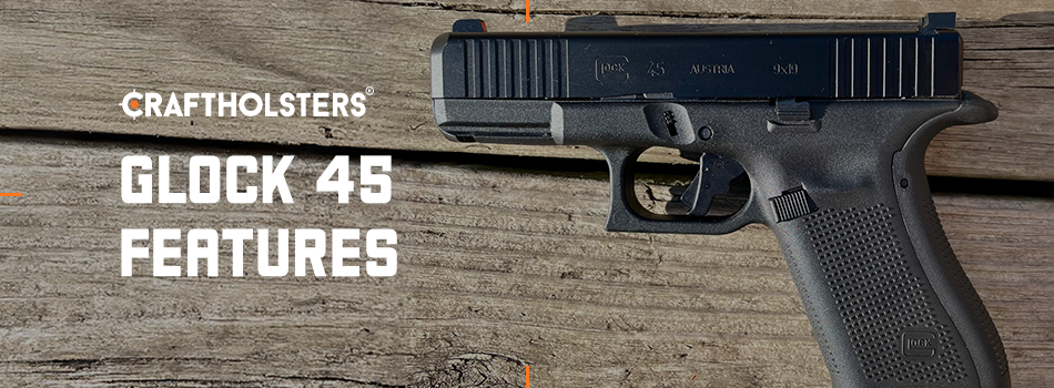 Glock 45 vs 19x: Choosing Your Ideal Handgun | Craft Holsters® Glock 45 vs 19x: Choosing Your Ideal Handgun | Craft Holsters®