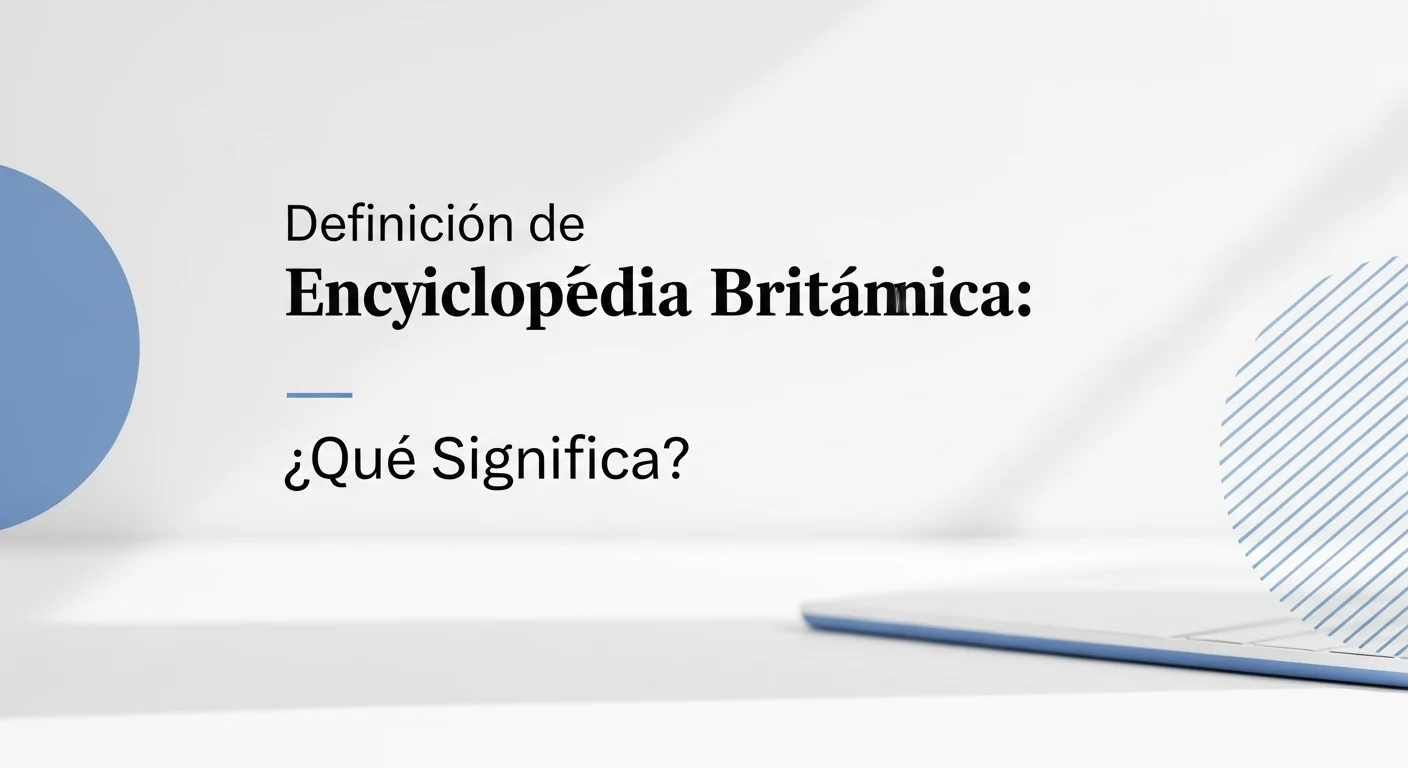 ¿Qué es la Enciclopedia Británica? Significado, Historia y su Valor Hoy