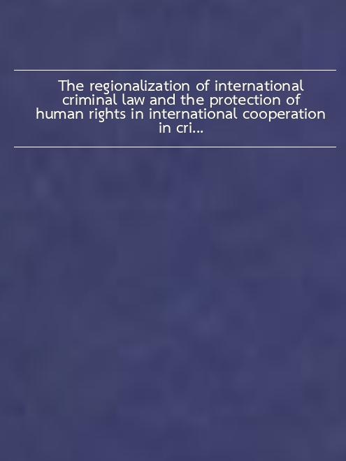 The regionalization of international criminal law and the protection of ...