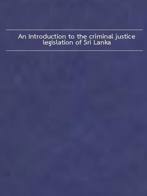 An Introduction to the criminal justice legislation of Sri Lanka