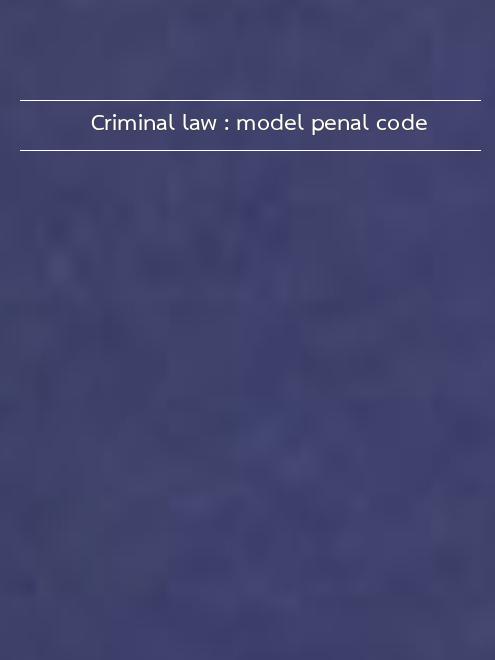 Criminal law : model penal code