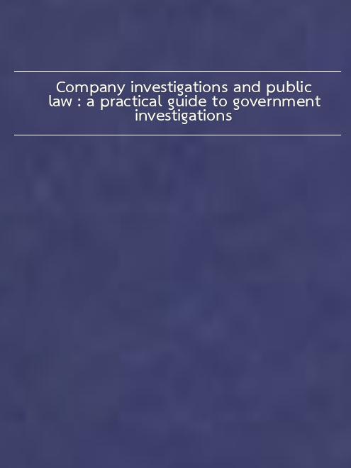 Company investigations and public law : a practical guide to government ...