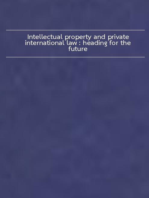 Intellectual property and private international law : heading for the ...