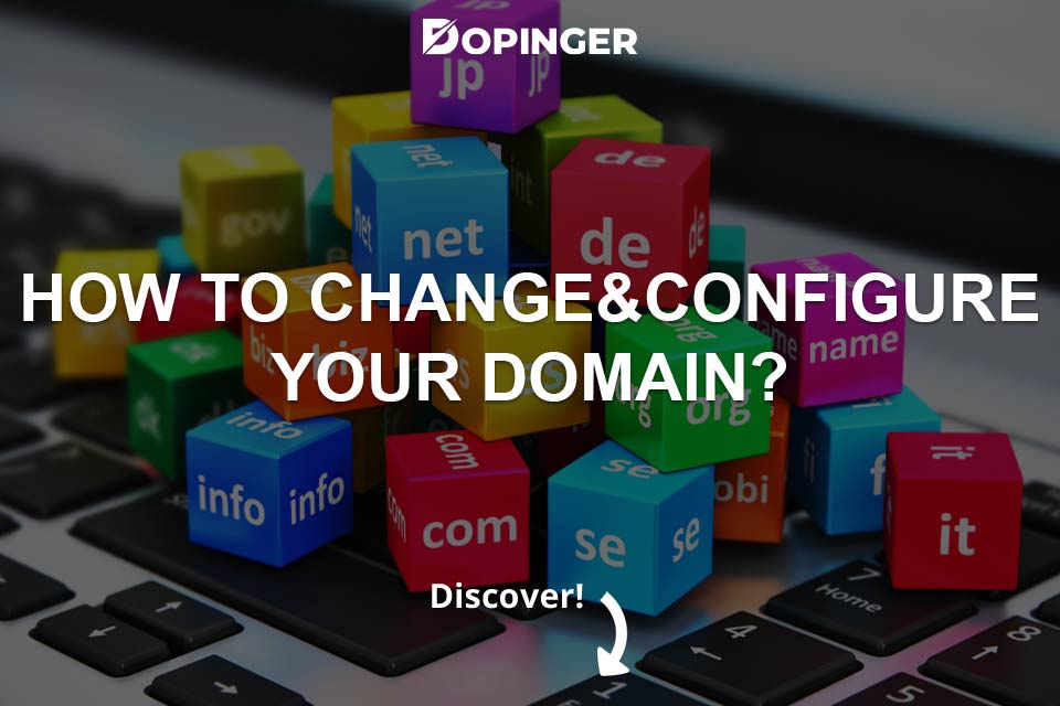 How to Change & Configure Your Domain? - Dopinger Blog