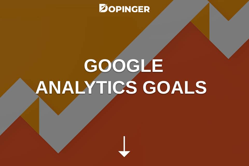 Google Analytics Goals: What Are They? - Dopinger