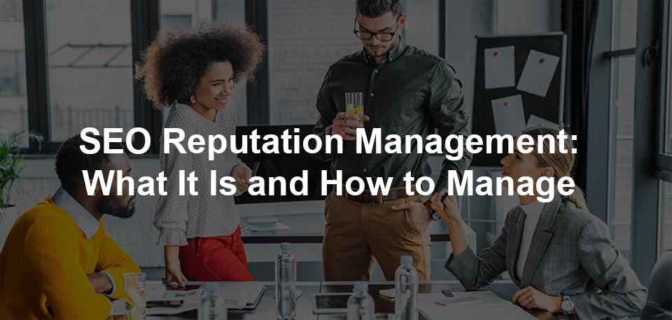 SEO Reputation Management: What It Is & How to Manage?