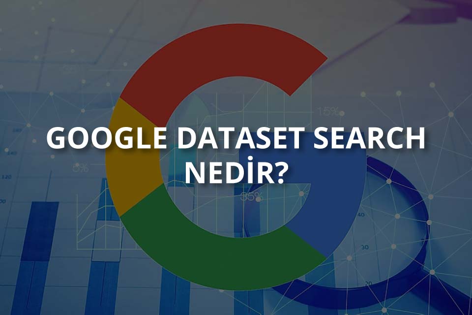 Google Dataset Search Nedir? Dataset Search Nasıl Kullanılır?