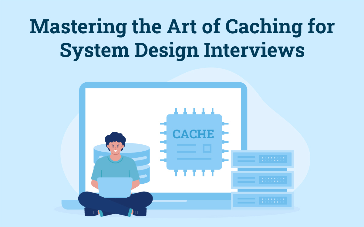 Mastering the Art of Caching for System Design Interviews: A Complete Guide