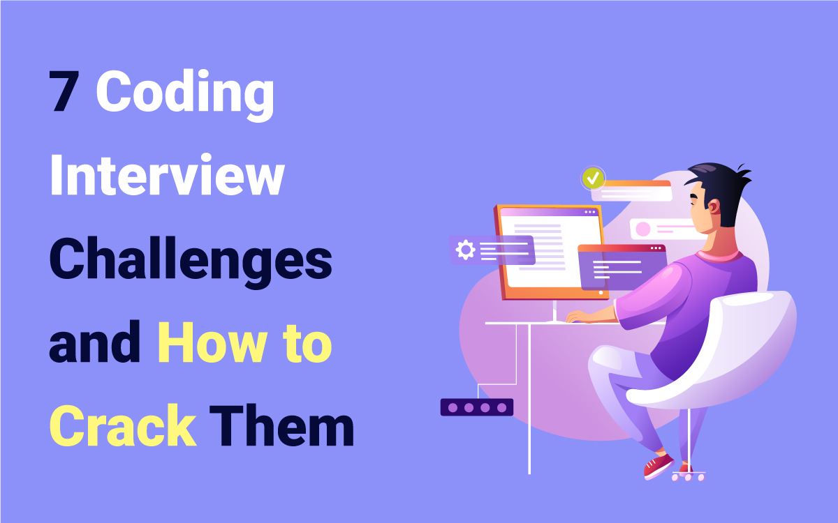 7 Coding Interview Challenges and How to Crack Them 7 Coding Interview Challenges and How to Crack Them