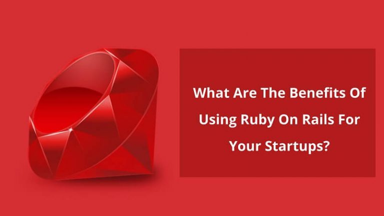 What Are The Benefits Of Using Ruby On Rails For Your Startup?