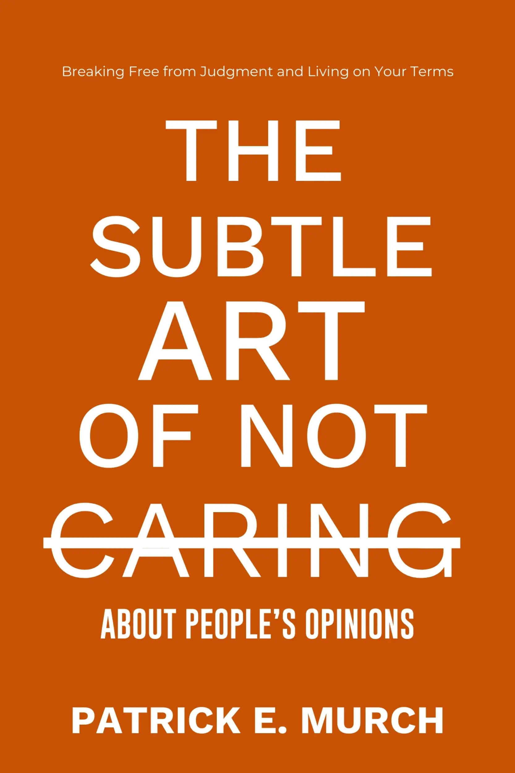 THE SUBTLE ART OF NOT CARING ABOUT PEOPLE'S OPINIONS by Patrick E ...