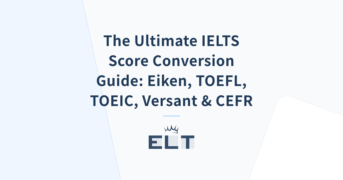 The Ultimate IELTS Score Conversion Guide: Eiken, TOEFL, TOEIC, Versant ...