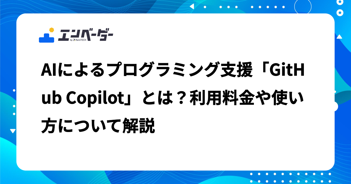 AIによるプログラミング支援「GitHub Copilot」とは？利用料金や使い方について解説
