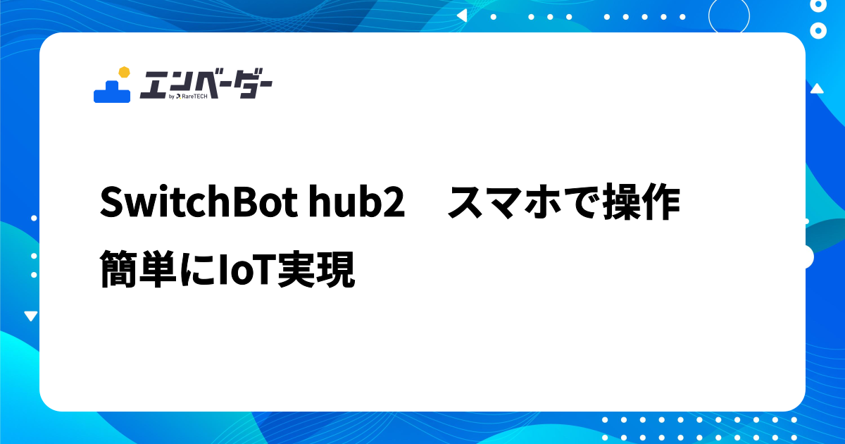 SwitchBot hub2 スマホで操作 簡単にIoT実現