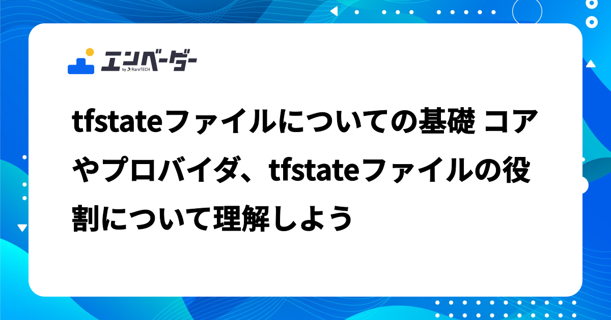 tfstateファイルについての基礎 コアやプロバイダ、tfstateファイルの役割について理解しよう