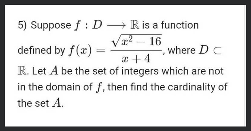 5 Suppose f:D R is a ) function defined by f(x)= x+4x2−16 , where D⊂Z. L..