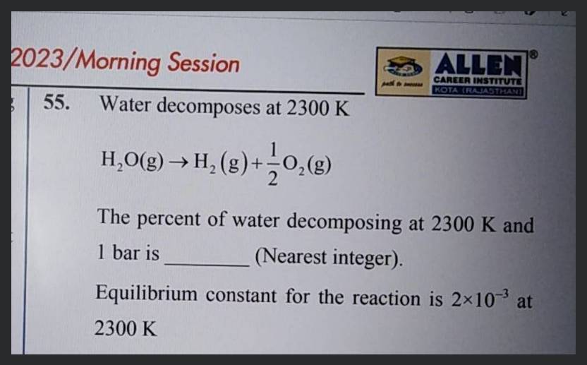 2023/Morning Session 55. Water decomposes at 2300 K H2 O(g)→H2 ( g)+21 O2..
