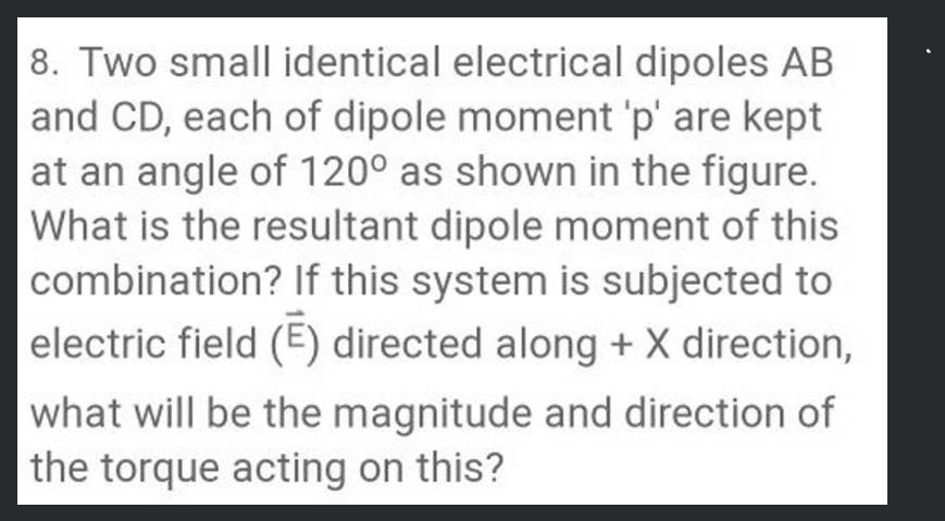 6. Two small identical electric dipoles AB and CD, each of dipole moment