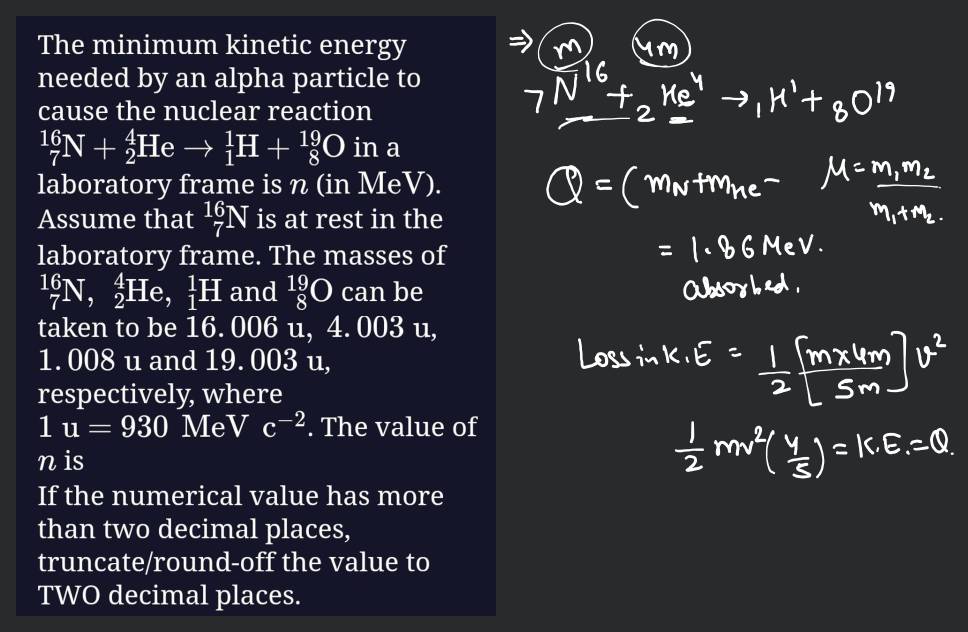 The minimum kinetic energy needed by an alpha particle to cause the nucle..