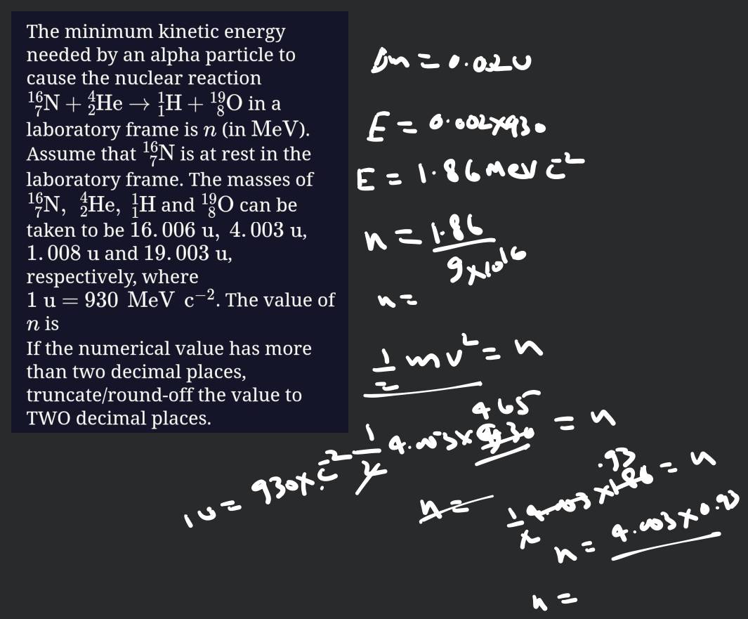 The minimum kinetic energy needed by an alpha particle to cause the nucle..