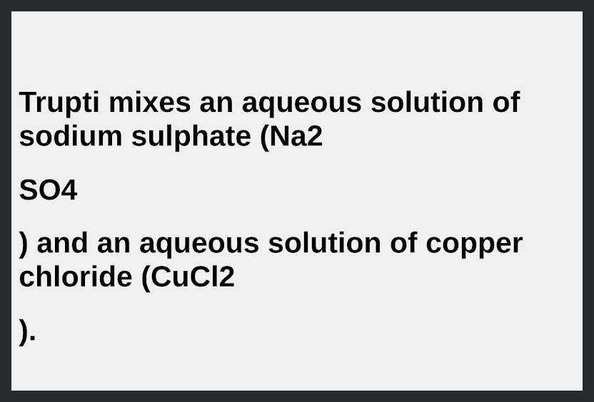 Trupti mixes an aqueous solution of sodium sulphate (Na2 SO4 ) and an aqu..