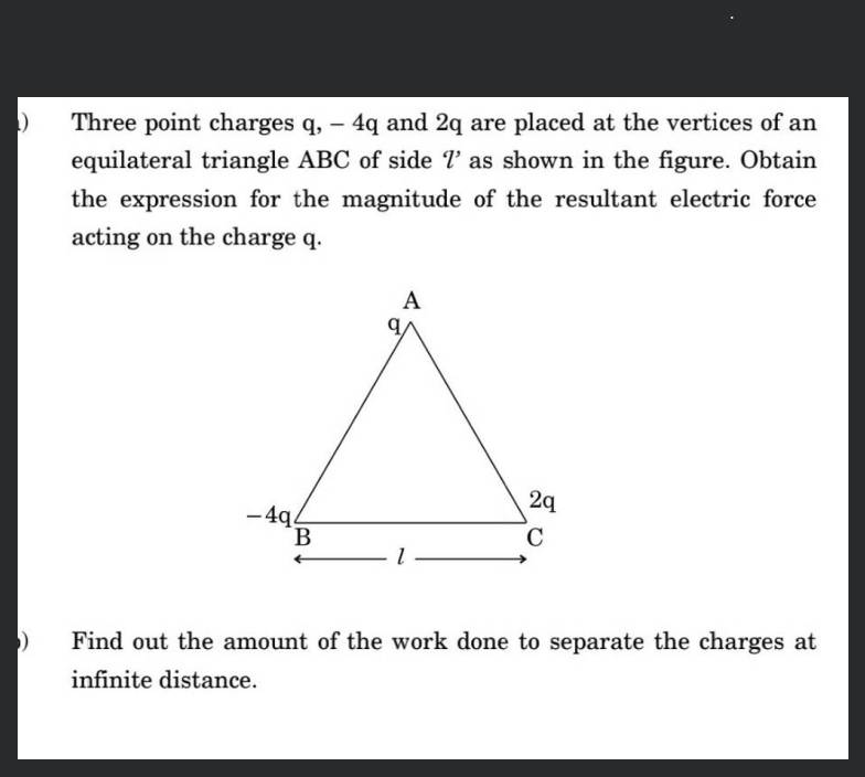 (a) Three point charges q, – 4q and 2q are placed at the vertices of an e..