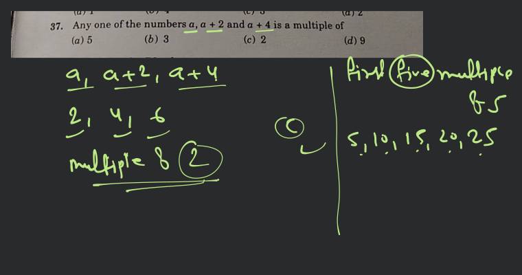 37. Any one of the numbers a,a+2 and a+4 is a multiple of (a) 5 (b) 3 (c)..