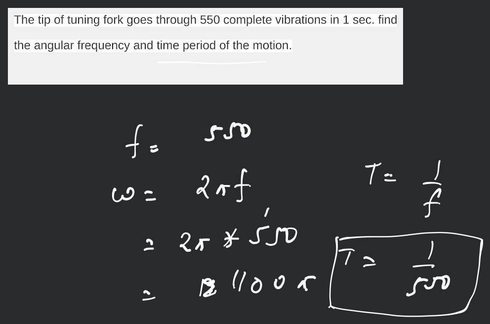 The tip of tuning fork goes through 550 complete vibrations in 1 sec. fin..