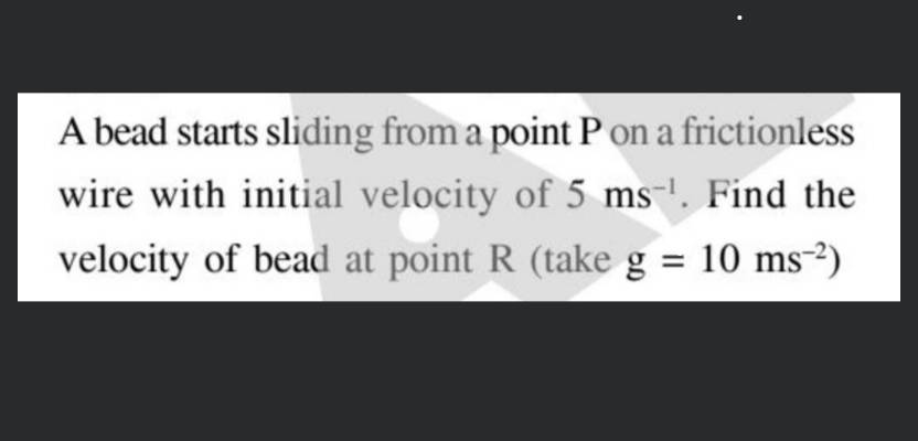 23. A bead starts sliding from a point P on a frictionless wire with init..